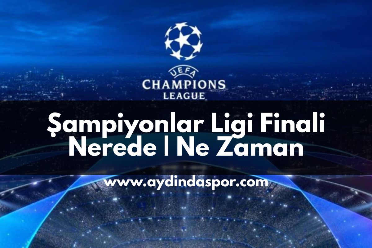 Şampiyonlar Ligi Finali | Nerede | Ne Zaman 2026